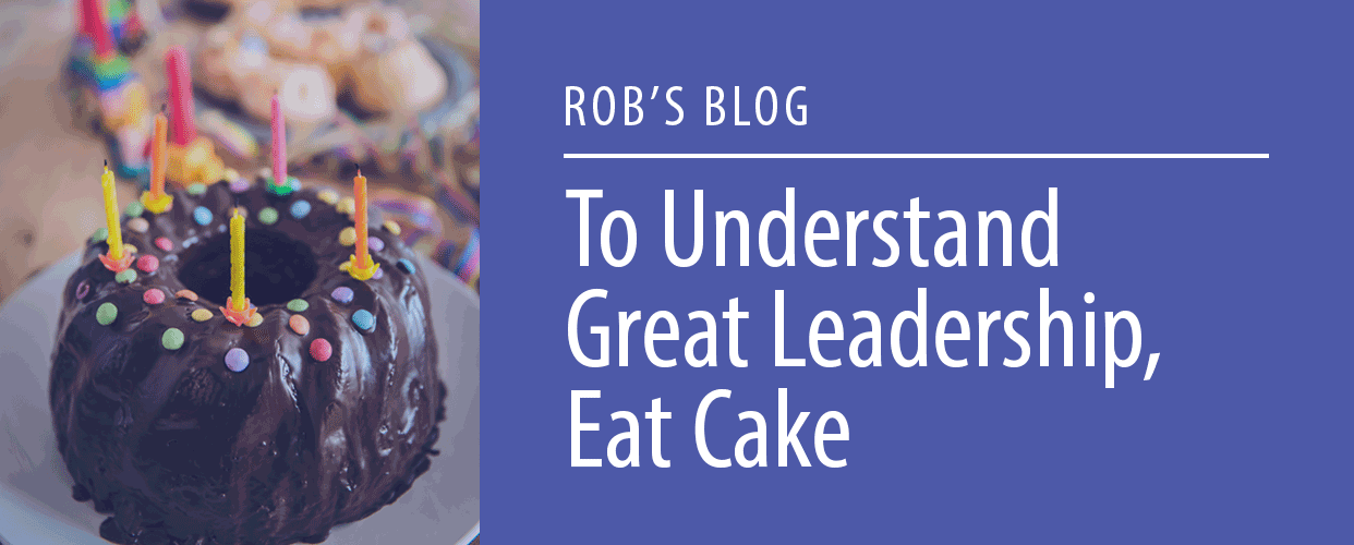 Executive Director's Blog: To Understand Great Leadership - Eat Cake ...